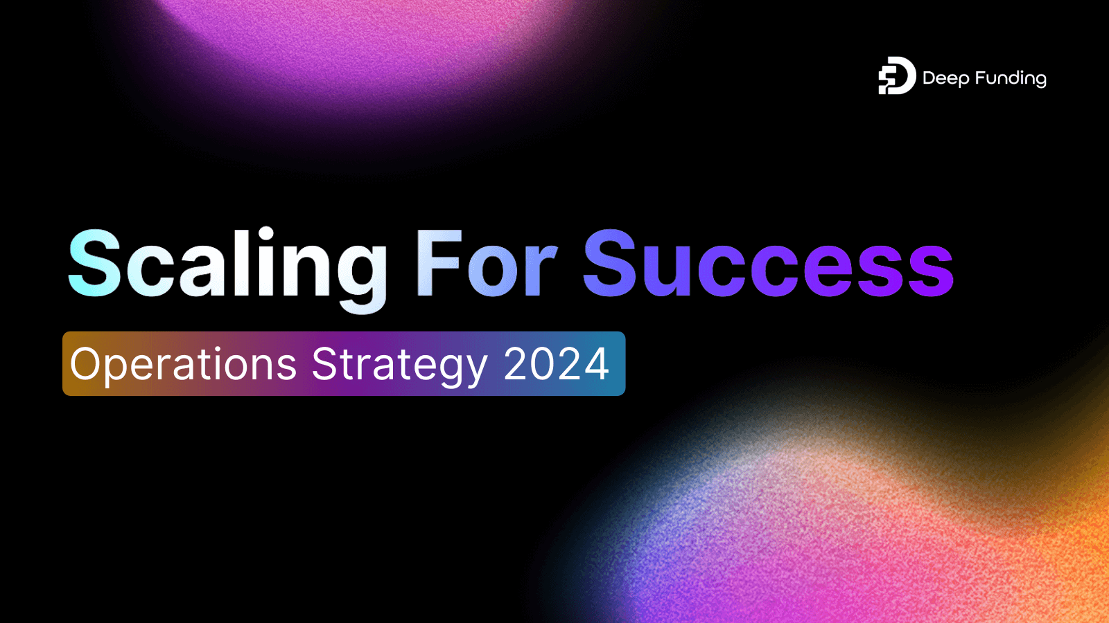 Scaling for success - Operations Strategy 2024 - Deepfunding